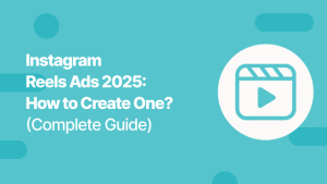 Instagram Reels Ads 2025: How to Create One? (Complete Guide)